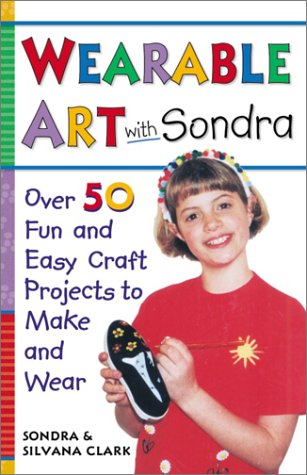 Wearable Art With Sondra : Over 75 Fun and Easy Craft Projects to Make ...