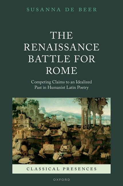 The Renaissance Battle for Rome: Competing Claims to an Idealized Past ...