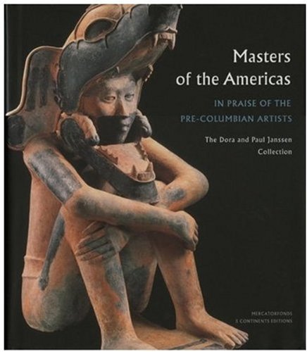 Masters of the Americas: In Praise of the Precolumbian Artists: The ...