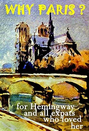 Amazon.com: WHY PARIS?: For Hemingway And All Ex-pats Who Loved Her ...