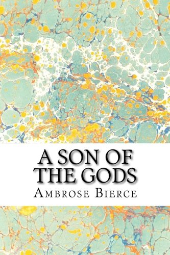 A Son Of The Gods: (Ambrose Bierce... by Bierce, Ambrose