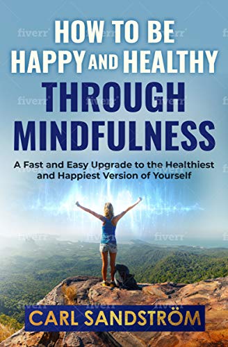 How to be Happy and Healthy through Mindfulness: A Fast and Easy ...