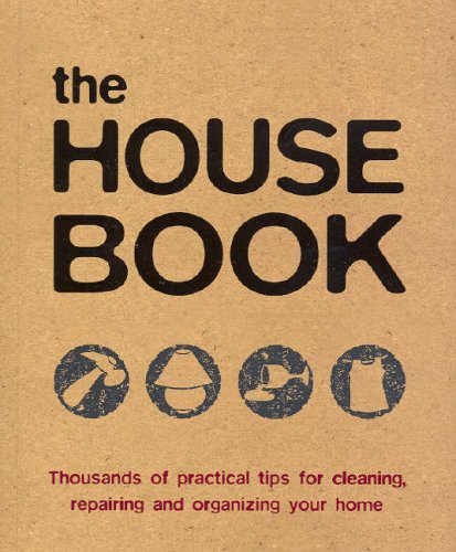 The House Book: Thousands of Practical Tips for Cleaning, Repairing and ...