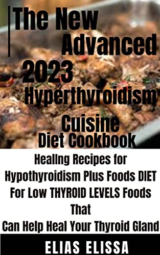 The New Advanced 2023 Hyperthyroidism Cuisine Diet Cookbook: Healing ...