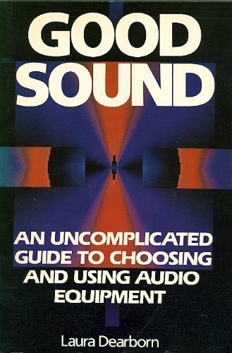 Good Sound: An Uncomplicated Guide to Choosing and Using Audio ...