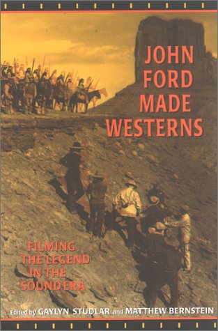 John Ford Made Westerns: Filming the Legend in the Sound Era: Studlar ...