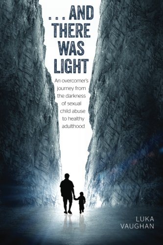 ...and there was light: An overcomer's journey from the darkness of ...