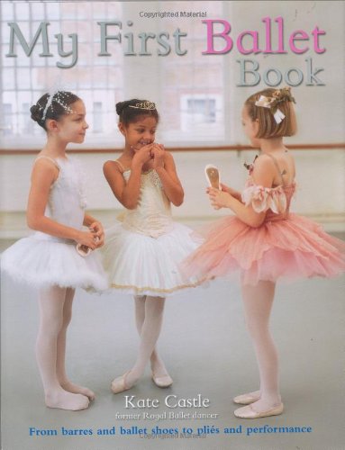 My First Ballet Book: Amazon.co.uk: Castle, Kate: 9780753413609: Books