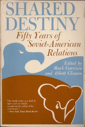 Shared Destiny (Fifty Years of Soviet-American Relations): Mark ...