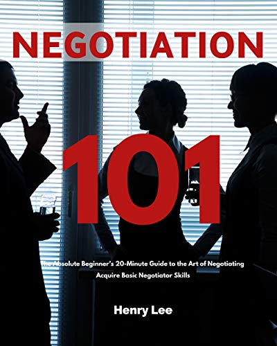 Negotiation 101: The Absolute Beginner’s 20-Minute Guide to the Art of ...