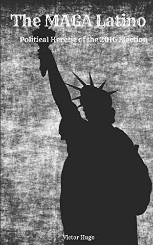 The MAGA Latino: Political Heretic of the 2016 Election: Hugo, Victor ...