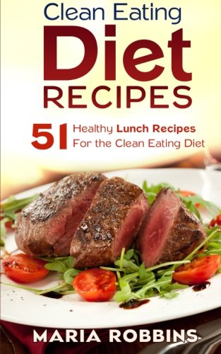 Clean Eating Diet Recipes: 51 Healthy Lunch Recipes for the Clean ...