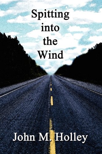 Spitting into the Wind: Holley, John M.: 9781456076467: Amazon.com: Books