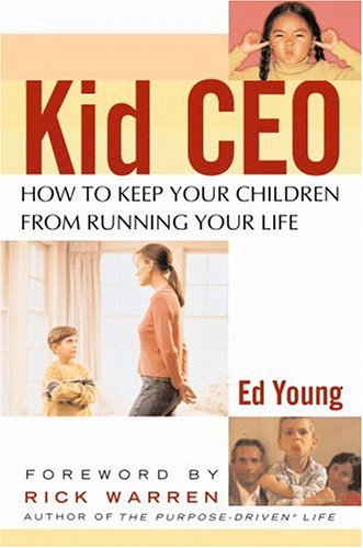 Kid CEO: How to Keep Your Children from Running Your Life: Ed Young ...