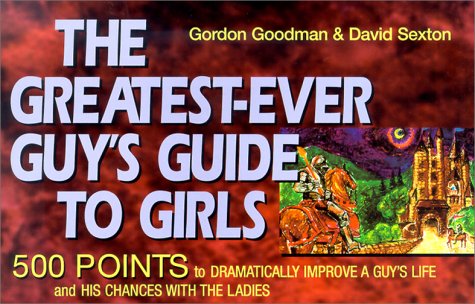 The Greatest-Ever Guys Guide to Girls: 500 Points to Dramatically ...