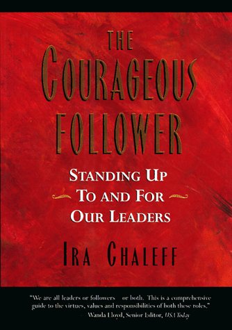 The Courageous Follower: Standing Up to and for Our Leaders: Chaleff ...
