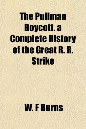 The Pullman Boycott. a Complete History of the Great R. R. Strike ...