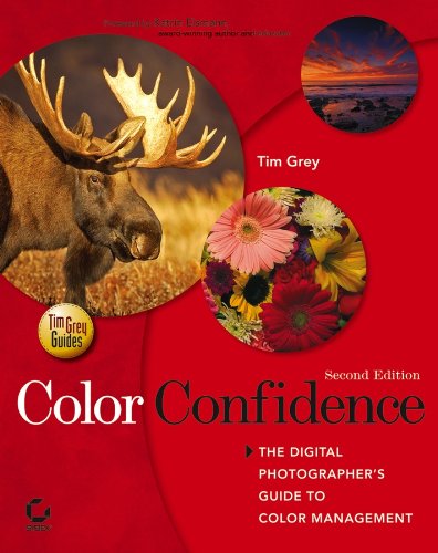 Color Confidence: The Digital Photographer's Guide to Color Management (Tim Grey Guides ...