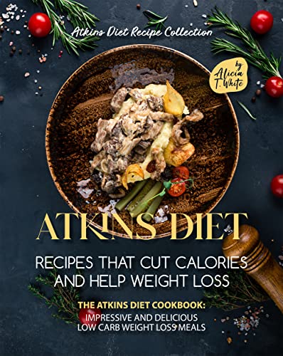 Atkins Diet Recipes That Cut Calories and Help Weight Loss: The Atkins ...