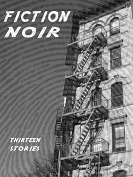 Fiction Noir: Thirteen Stories (Fiction Noir Anthologies Book 1 ...