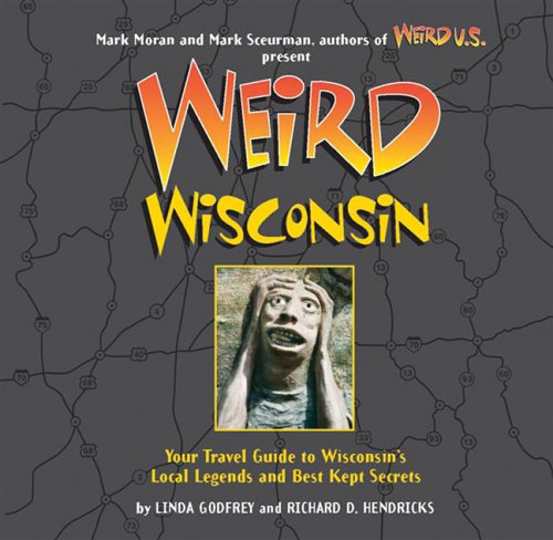 Weird Wisconsin: Your Travel Guide to Wisconsin's Local Legends and ...