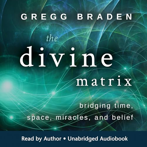 The Divine Matrix: Bridging Time, Space, Miracles, and Belief (Audio ...