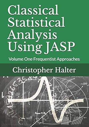 Classical Statistical Analysis Using JASP: Volume One Frequentist ...