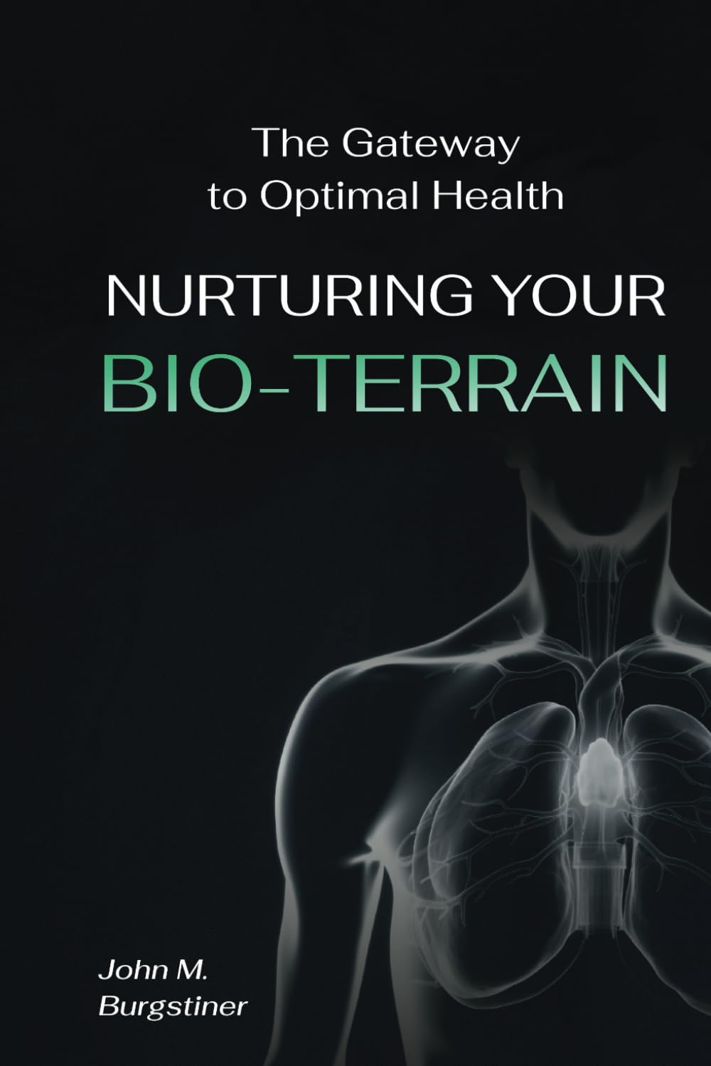 Nurturing Your Bio-Terrain: The Gateway to Optimal Health: Burgstiner ...