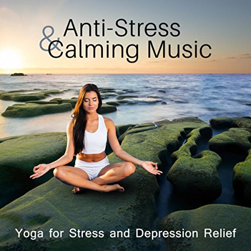 Play Anti-Stress & Calming Music (Yoga for Stress and Depression Relief ...