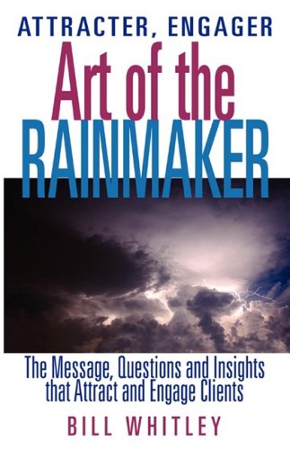 Attracter, Engager... Art of the Rainmaker: Whitley, Bill C ...