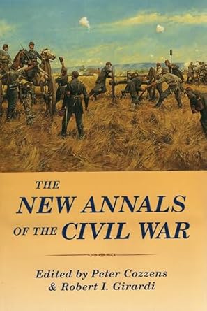 The New Annals of the Civil War: Girardi, Robert I., Cozzens, Peter ...
