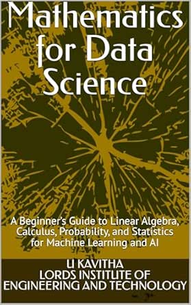 Mathematics for Data Science: A Beginner’s Guide to Linear Algebra, Calculus, Probability, and ...