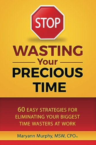 STOP Wasting Your Precious Time: 60 Easy Strategies for Eliminating ...