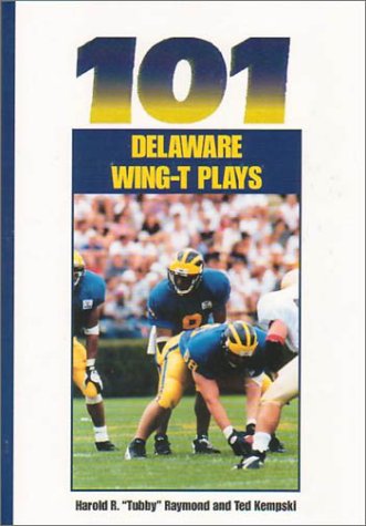 101 Delaware Wing-T Plays: Raymond, Harold R., Kempski, Ted ...