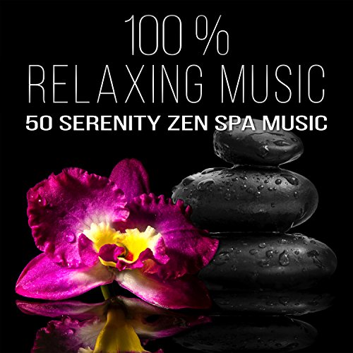 Play 100 % Relaxing Music - 50 Serenity Zen Spa Music, Therapy for ...