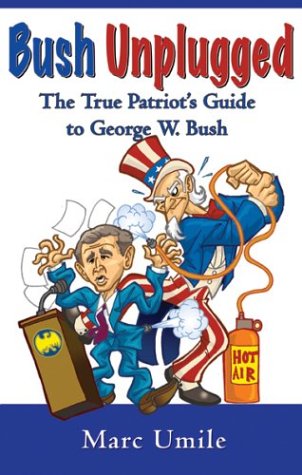 Bush Unplugged: The True Patriot's Guide to George W. Bush: Marc Umile ...