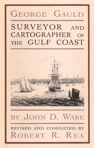 George Gauld: Surveyor and Cartographer of the Gulf Coast: Ware, John D ...