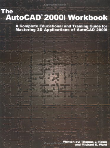 The Autocad 2000I Workbook: A Complete Educational and Training Guide ...