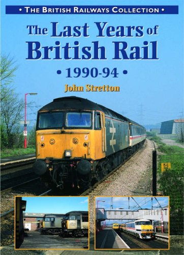 The Last Years of British Rail: 1990-1994 (British Rail Collection S ...