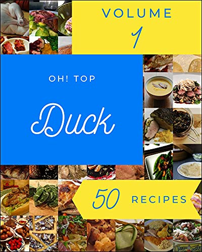 Oh! Top 50 Duck Recipes Volume 1: A Duck Cookbook You Will Love ...