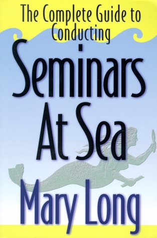 The Complete Guide To Conducting Seminars At Sea: Long, Mary ...