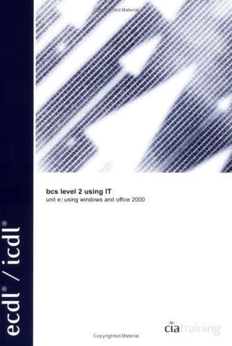 BCS Level 2 Certificate for IT Users Unit E Using IT Windows 2000 (ECDL ...