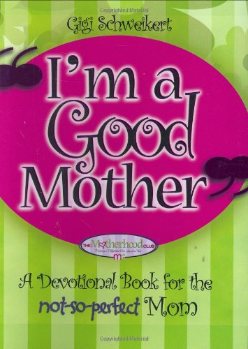 I'm a Good Mother: Affirmations for the not-so-perfect mom: Gigi ...
