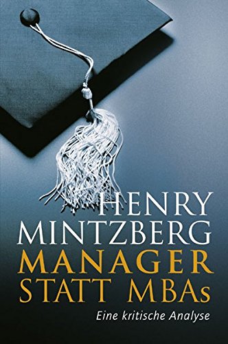 Manager statt MBAs: Eine kritische Analyse - Mintzberg, Henry, Haas ...