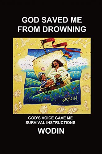 GOD SAVED ME FROM DROWNING: HOW GOD'S AUDIBLE VOICE GAVE ME GUIDANCE TO ...