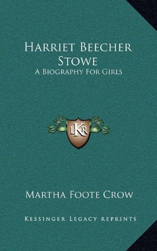 Harriet Beecher Stowe: A Biography for Girls: Crow, Martha Foote ...