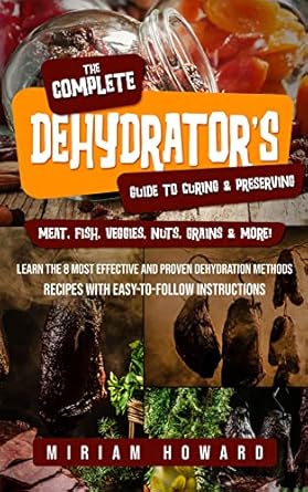 The Complete Dehydrator's Guide to Curing & Preserving Meat, Fish ...