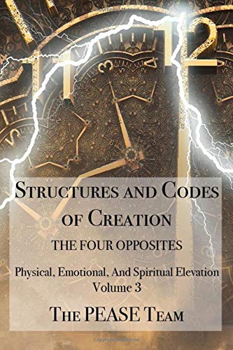 Structures and Codes of Creation: The Four Opposites (The PEASE ...