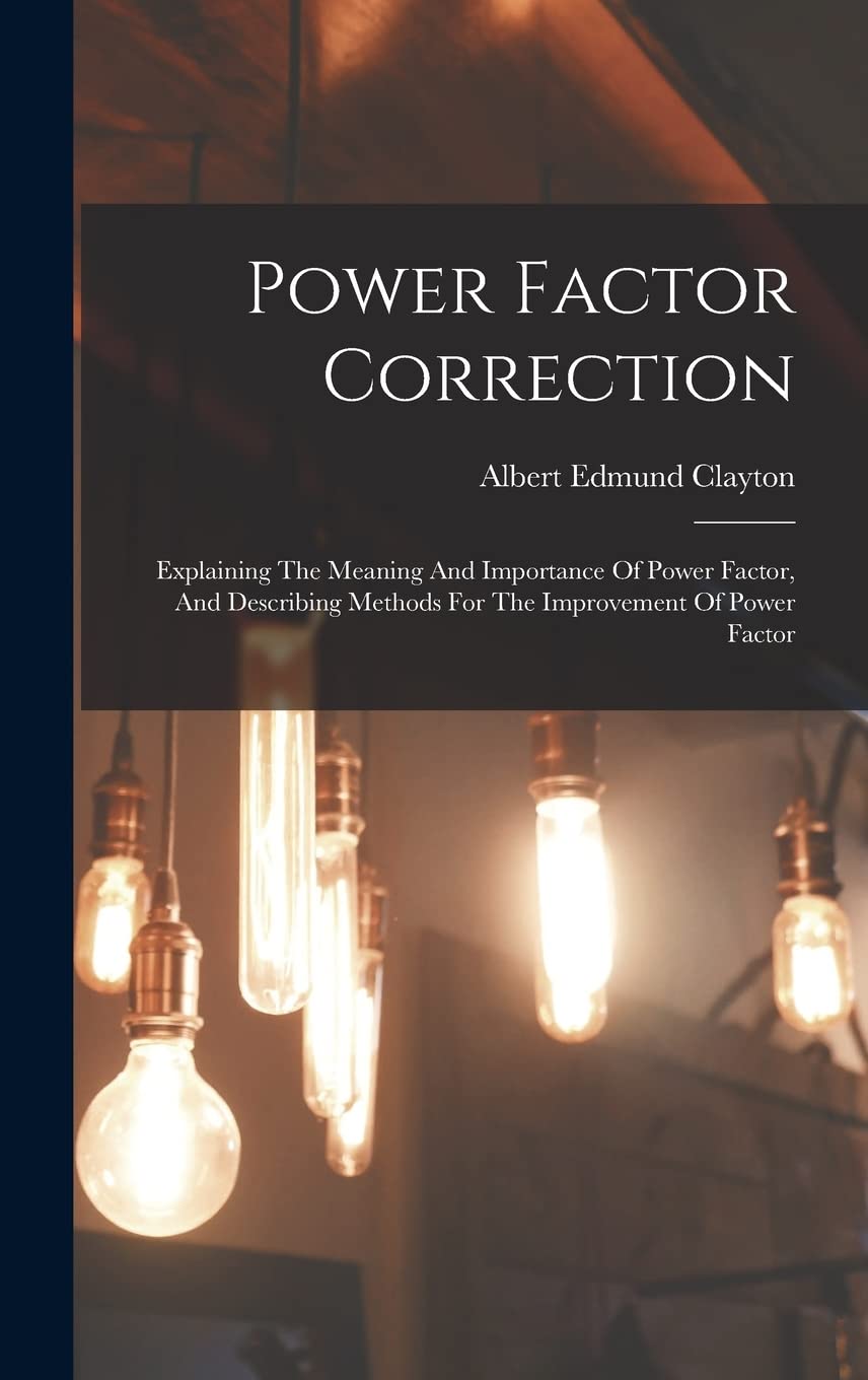 Power Factor Correction: Explaining The Meaning And Importance Of Power Factor, And Describing ...