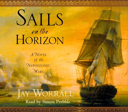 Sails on the Horizon: A Novel of the Napoleonic Wars : Worrall, Jay ...